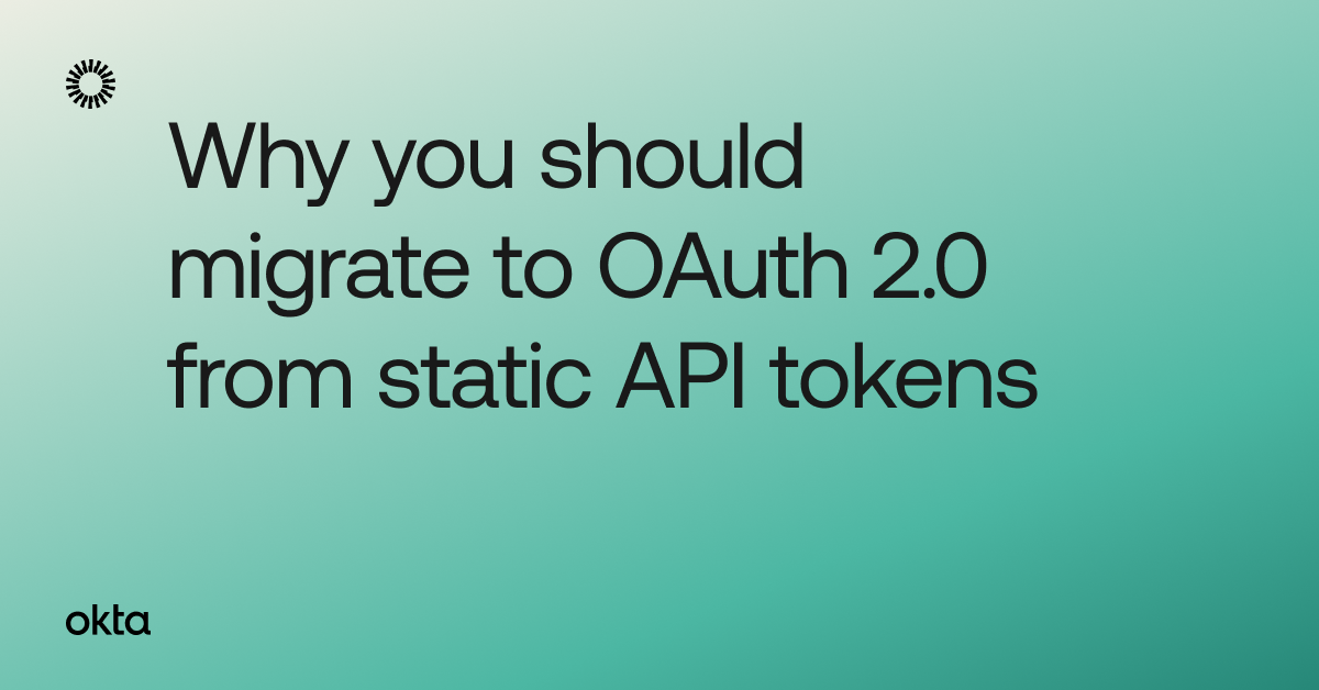 Why You Should Migrate To Oauth 2 0 From Static Api Tokens Okta